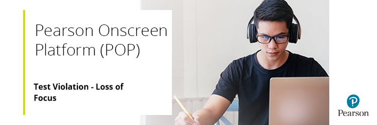 Pearson Onscreen Platform (POP) LAN: Test Violation - Loss of Focus