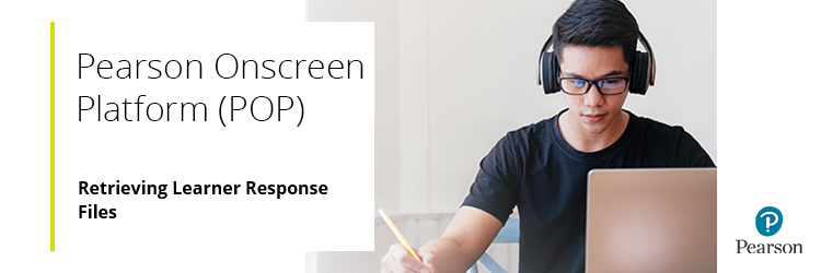 Pearson Onscreen Platform (POP): Retrieving Learner Response Files