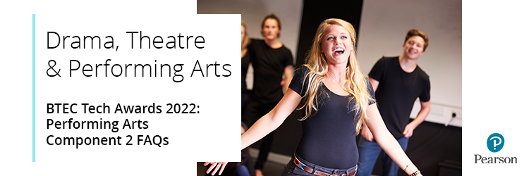 Drama, Theatre & Performing Arts: BTEC Tech Awards 2022: Performing Arts Component 2 FAQs