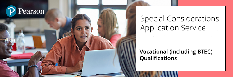 Special Considerations Application Service: Vocational (including BTEC) Qualifications