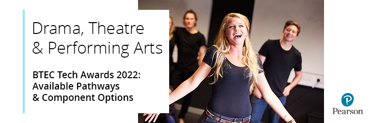 Drama, Theatre & Performing Arts: BTEC Tech Awards 2022: Available Pathways & Component Options